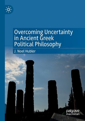 Overcoming Uncertainty in Ancient Greek Political Philosophy (2021) a ...