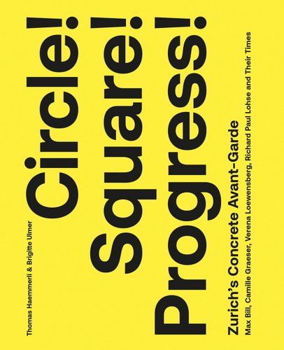 Circle! Square! Progress!: Zurich's Concrete Avant-Garde. Max Bill ...
