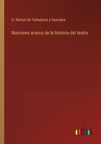 Nociones acerca de la historia del teatro a book by D. Ramon de ...