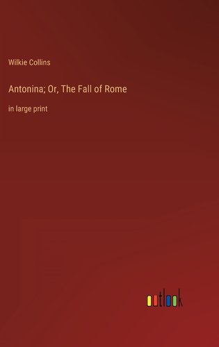 Antonina; Or, The Fall of Rome: in large print a book by Wilkie Collins