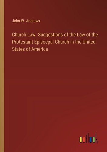 Church Law. Suggestions of the Law of the Protestant Episocpal Church ...