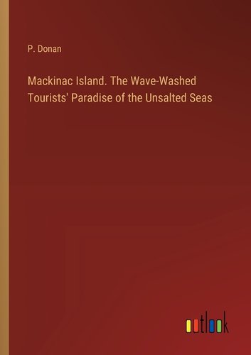 Mackinac Island. The Wave-Washed Tourists' Paradise of the Unsalted ...