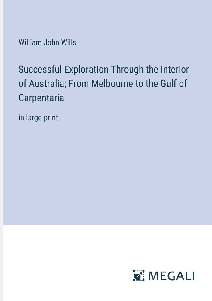 Successful Exploration Through the Interior of Australia; From ...