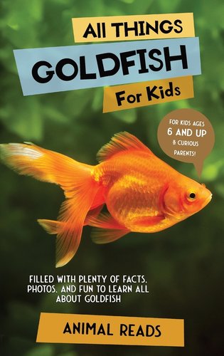 All Things Goldfish For Kids: Filled With Plenty of Facts, Photos, and ...