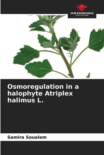 Osmoregulation in a halophyte Atriplex halimus L. a book by Samira Soualem