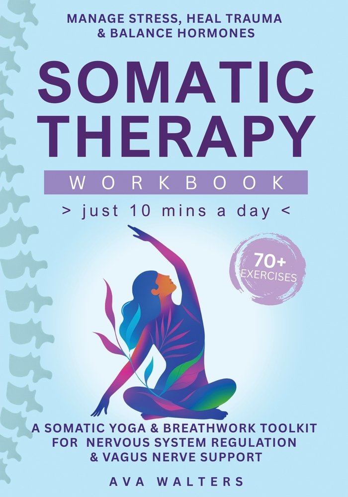 Somatic Therapy Workbook (Just 10 Mins a Day) a book by Ava Walters ...
