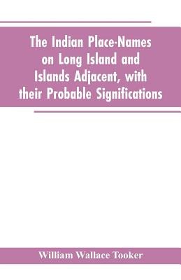 The Indian place-names on Long Island and Islands adjacent, with their ...