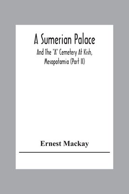 A Sumerian Palace And The "A" Cemetery At Kish, Mesopotamia (Part Ii) a ...