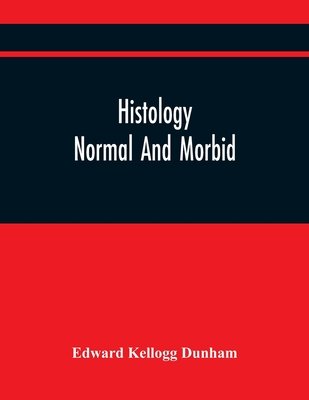 Histology: Normal And Morbid a book by Edward Kellogg Dunham