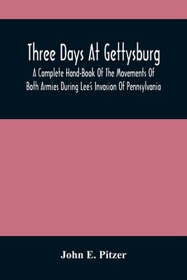 Three Days At Gettysburg: A Complete Hand-Book Of The Movements Of Both ...