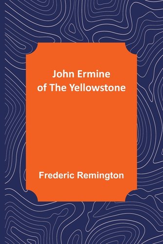 John Ermine of the Yellowstone a book by Frederic Remington