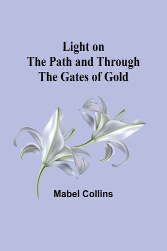 Light on the Path and Through the Gates of Gold a book by Mabel Collins