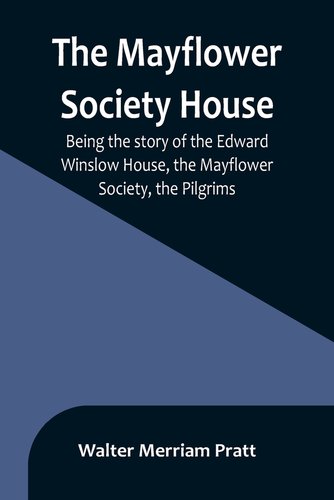 The Mayflower Society House; Being the story of the Edward Winslow ...