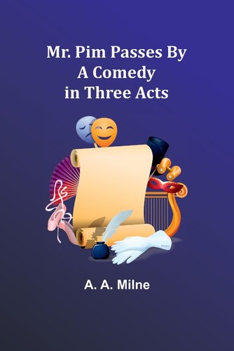 Mr. Pim Passes By: A Comedy in Three Acts a book by A. a. Milne