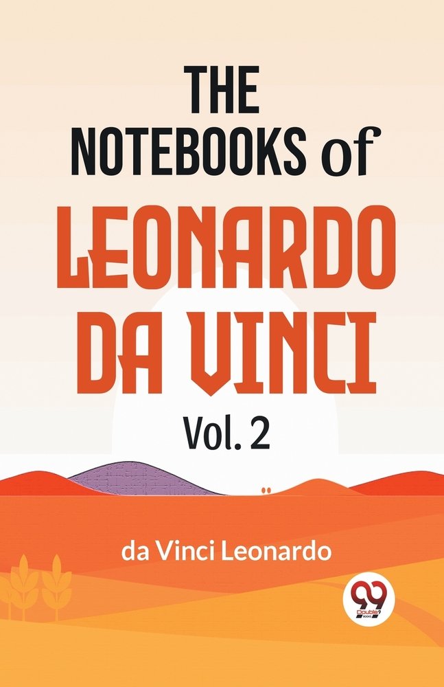 The Notebooks Of Leonardo Da Vinci Vol.2 a book by Leonardo Da Vinci ...
