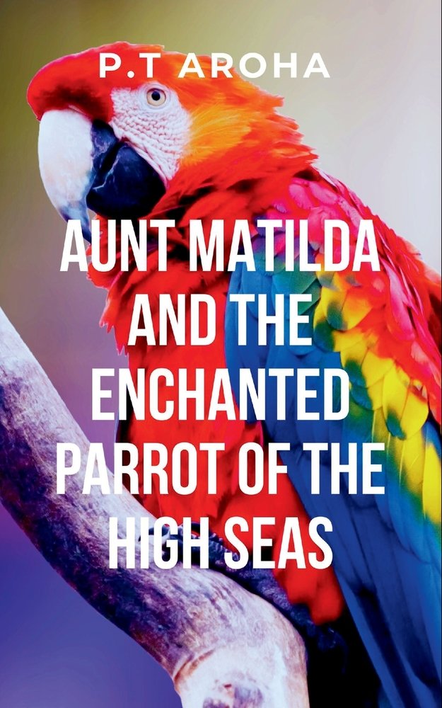 Aunt Matilda and the Enchanted Parrot of the High Seas a book by P ...