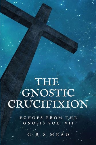 The Gnostic Crucifixion: Easy-to-Read Layout a book by G. R. S. Mead