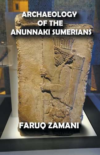 Archaeology of the Anunnaki Sumerians a book by Faruq Zamani