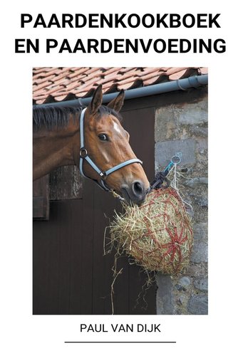 Paardenkookboek en Paardenvoeding a book by Paul Van Dijk