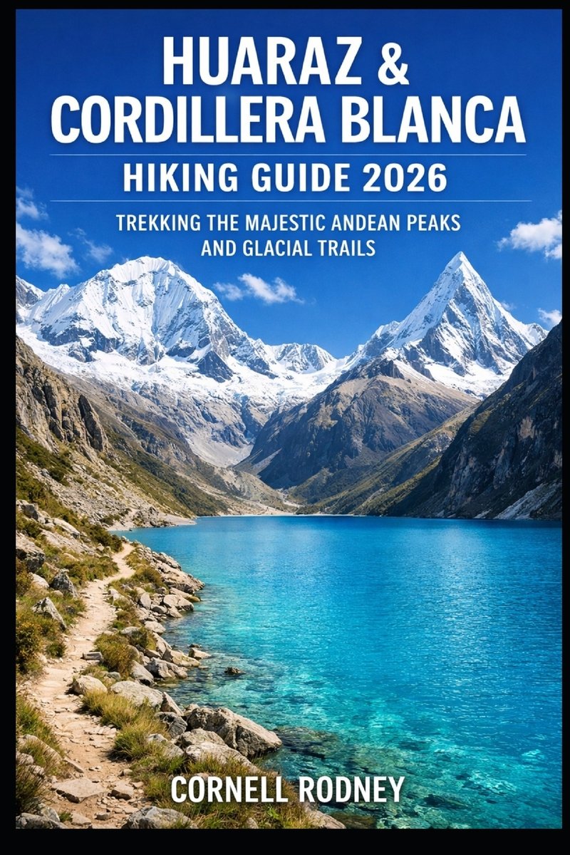 Huaraz & Cordillera Blanca Hiking Guide 2026 a book by Cornell Rodney ...