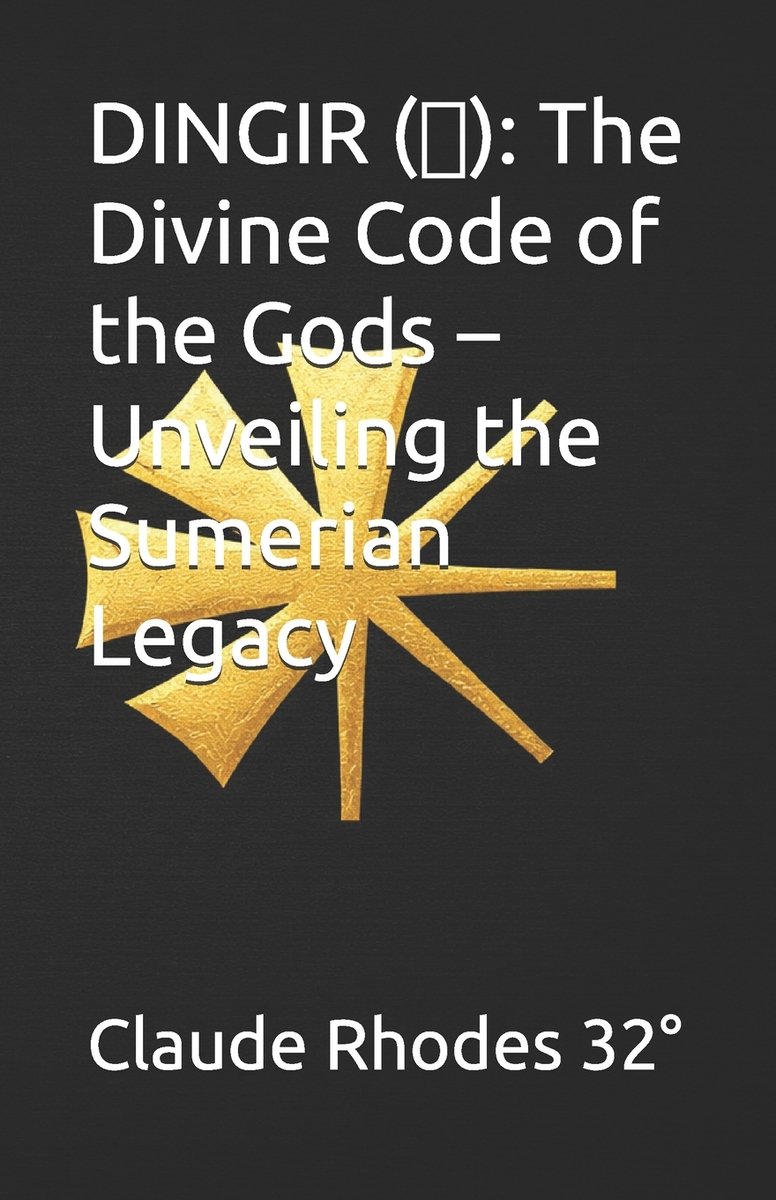 DINGIR, The Divine Code of the Gods - Unveiling the Sumerian Legacy a ...