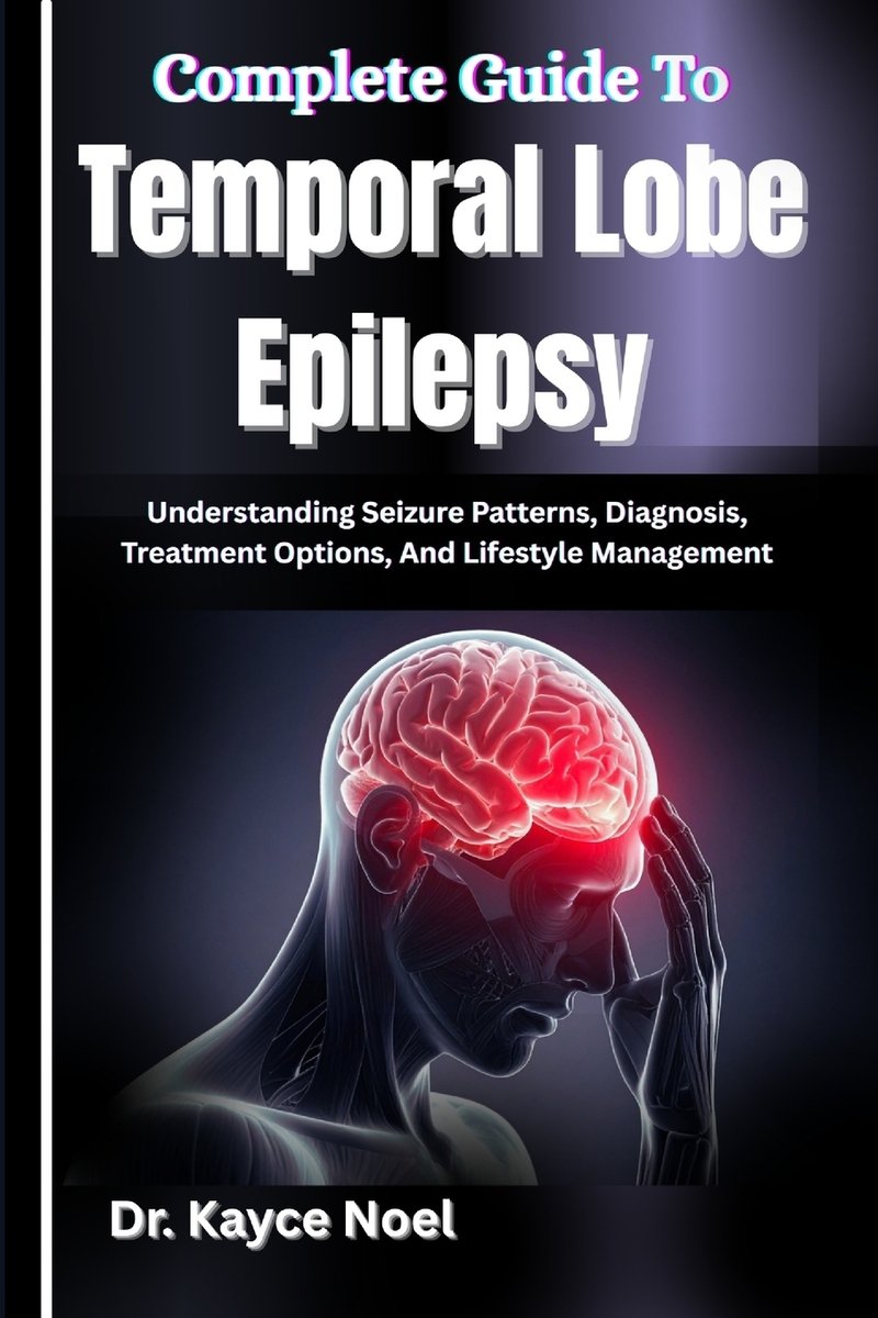 Complete Guide To Temporal Lobe Epilepsy a book by Dr Kayce Noel ...