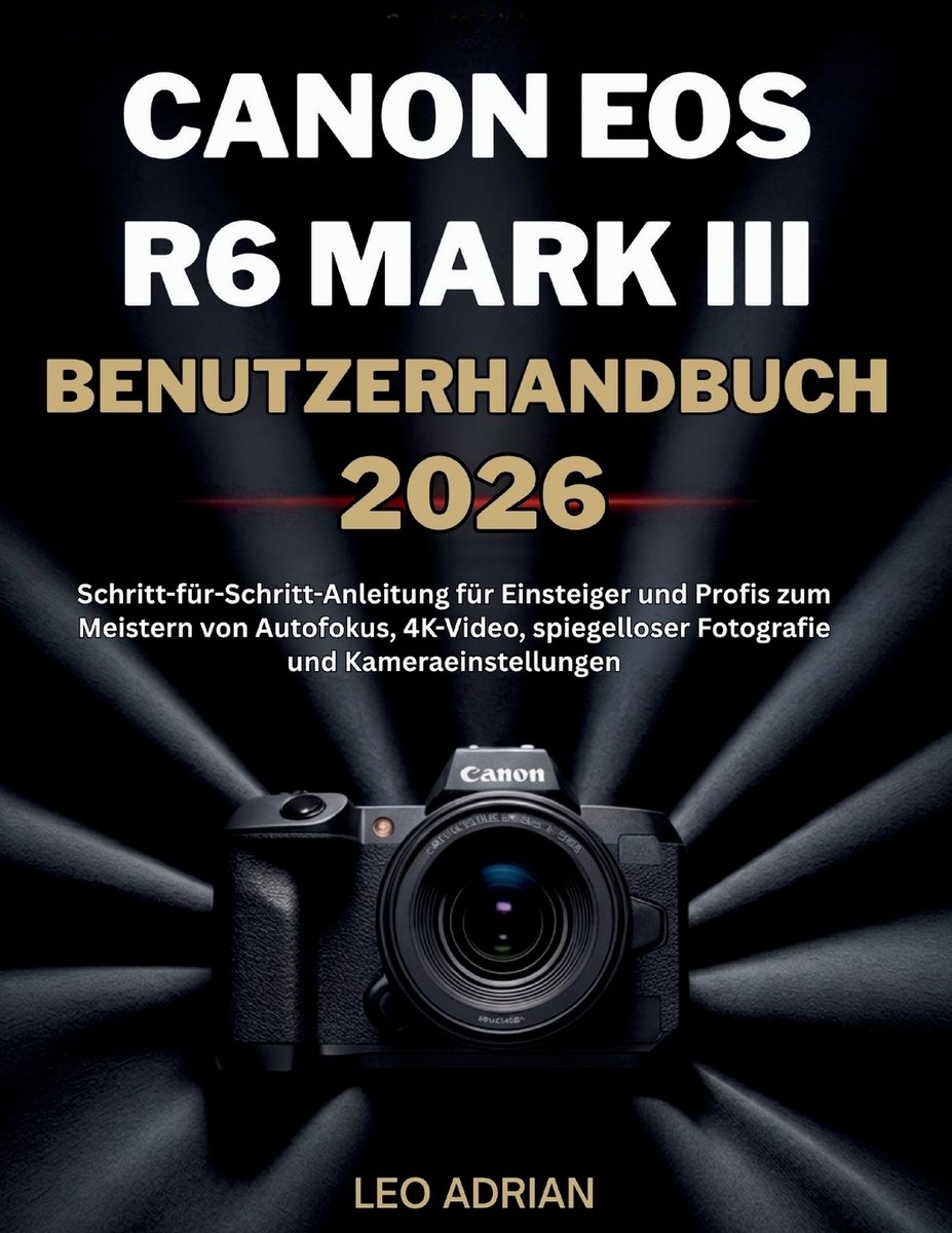 Canon EOS R6 Mark III Benutzerhandbuch 2026 a book by Leo Adrian ...