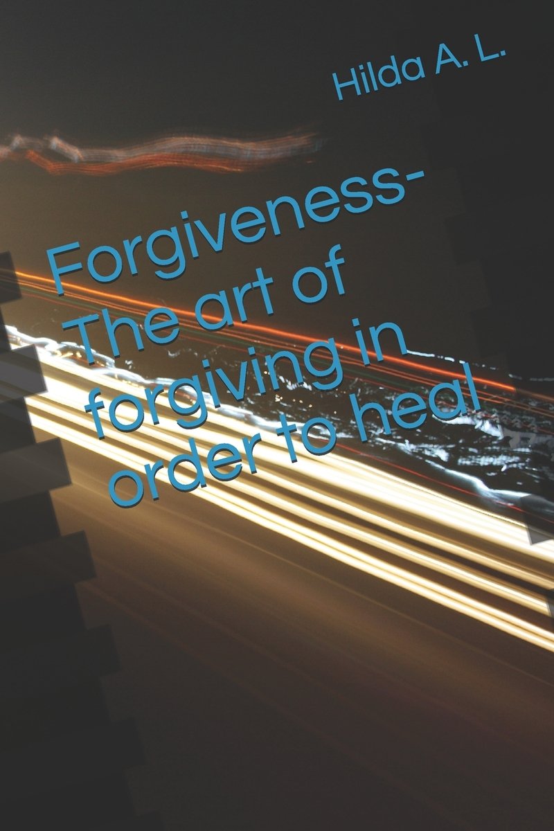 Forgiveness- The art of forgiving in order to heal a book by Hilda A L ...