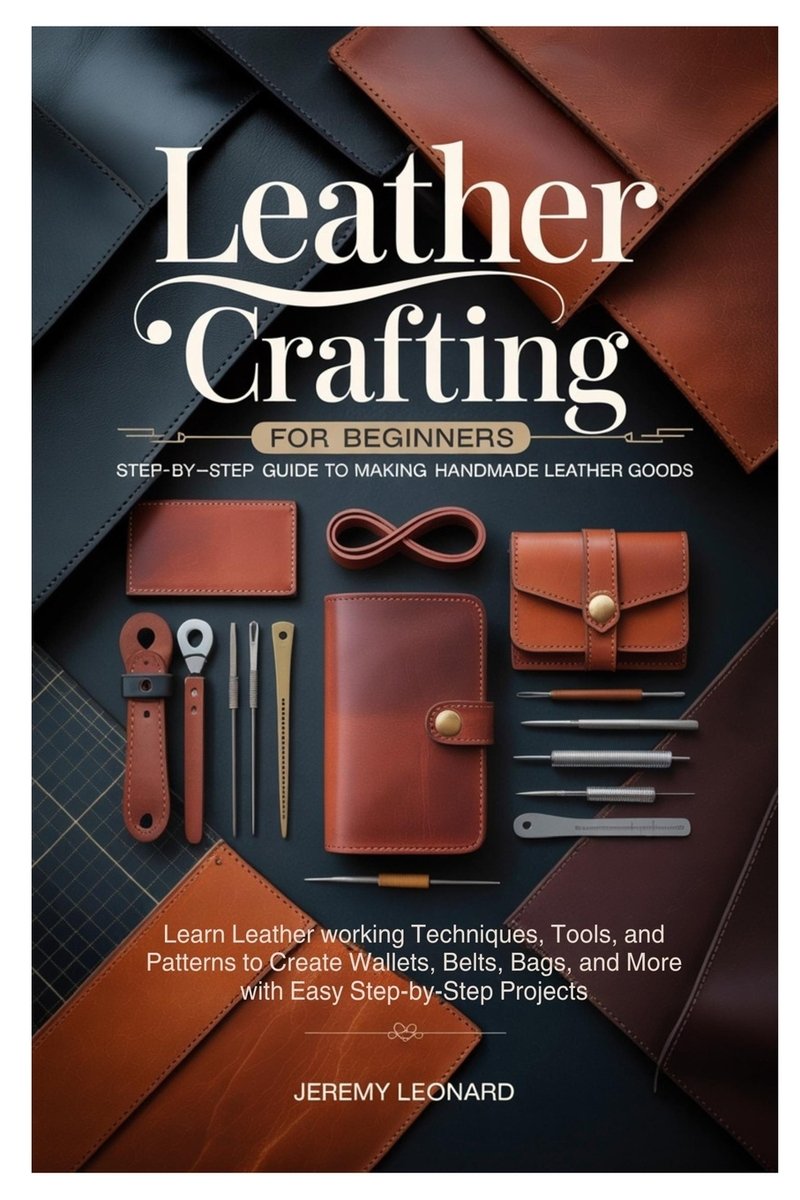 Leather Crafting for Beginners a book by Jeremy Leonard - Bookshop.org US