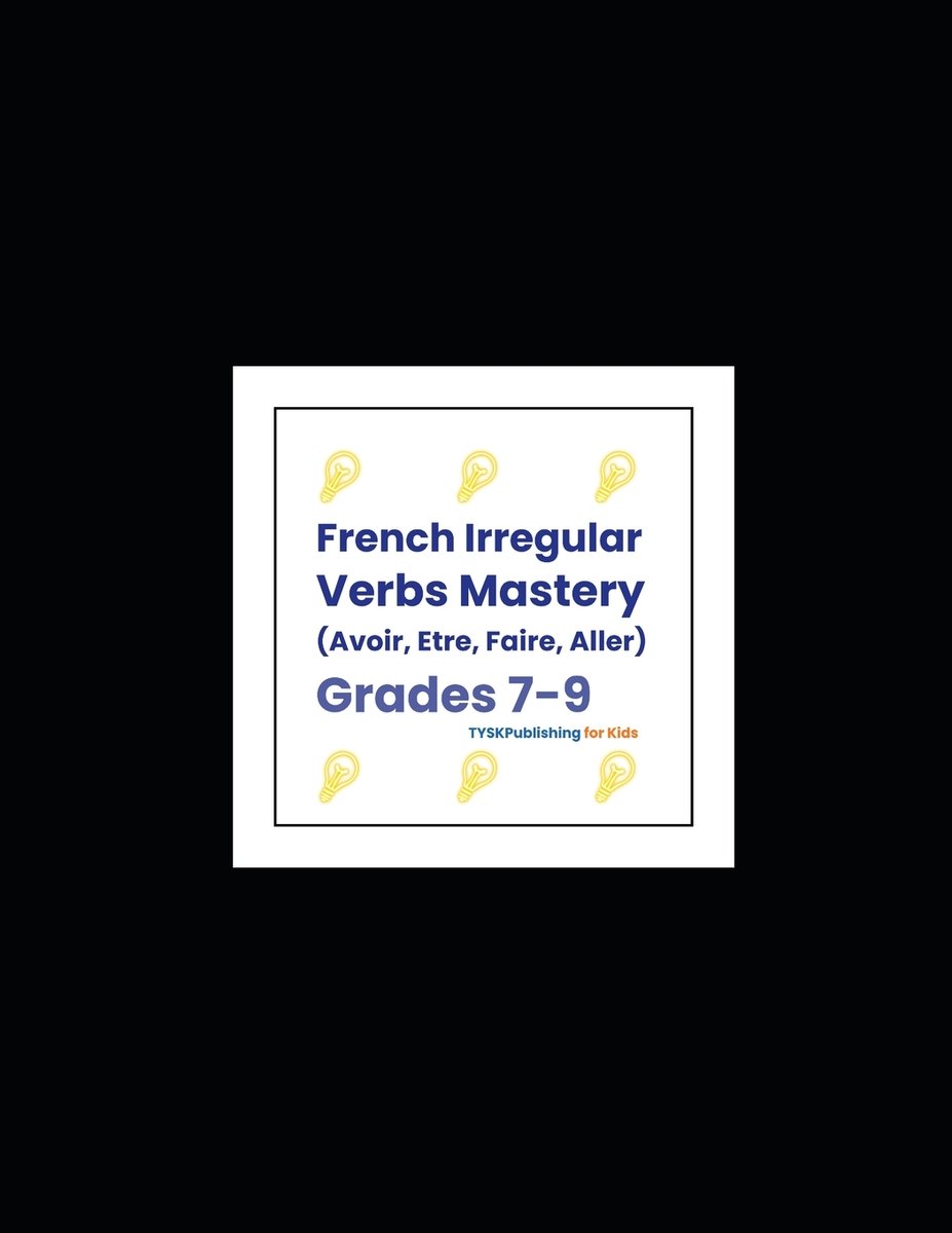French Irregular Verbs Mastery (Avoir, Être, Faire, Aller) a book by ...