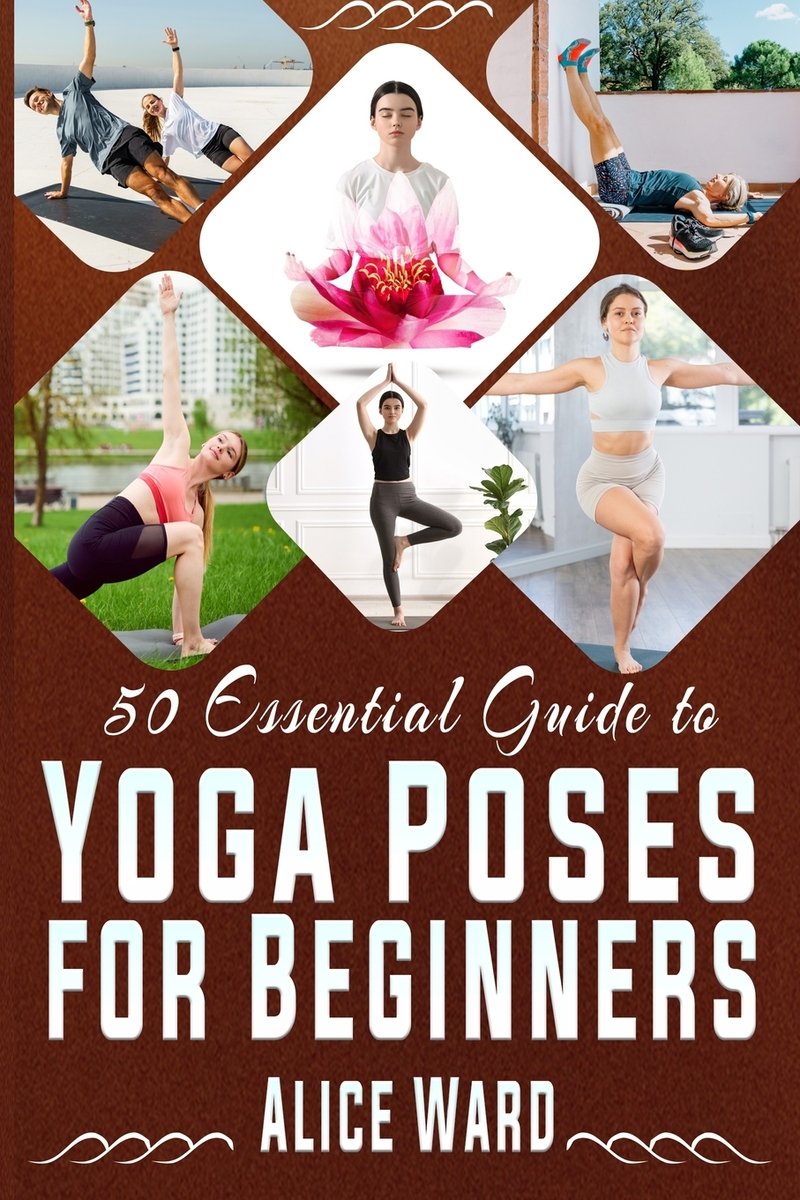 50 Essential Guide to Yoga Poses for Beginners a book by Alice Ward ...