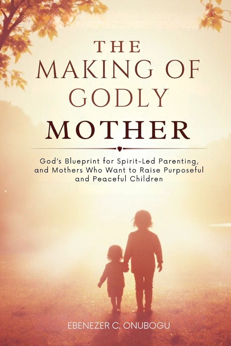 The Making of Godly Mother a book by Ebenezer C Onubogu - Bookshop.org US