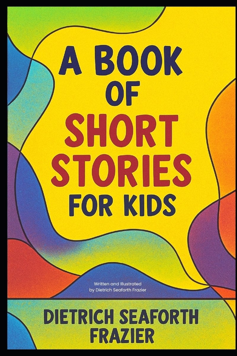 A Book of Short Stories for Kids a book by Dietrich Seaforth Frazier ...