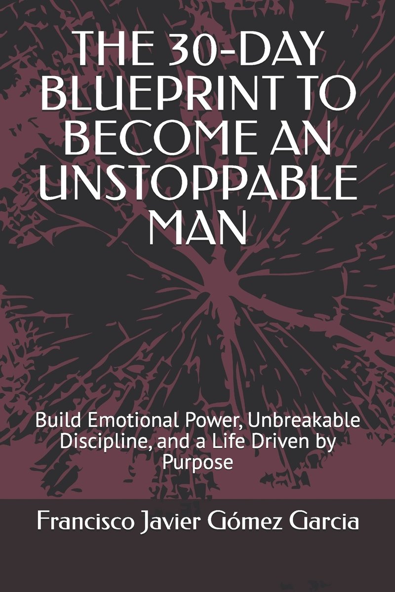 The 30-Day Blueprint to Become an Unstoppable Man a book by Francisco ...