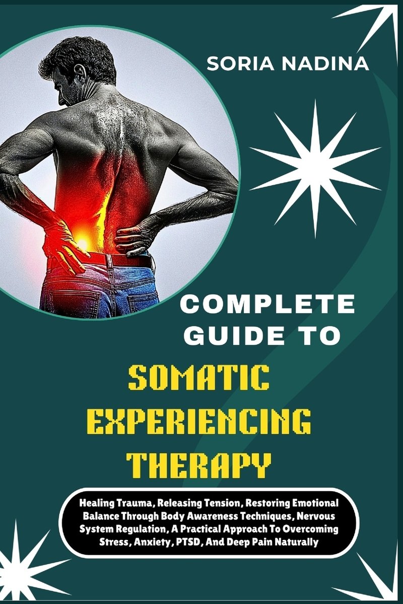 Complete Guide to Somatic Experiencing Therapy a book by Soria Nadina ...