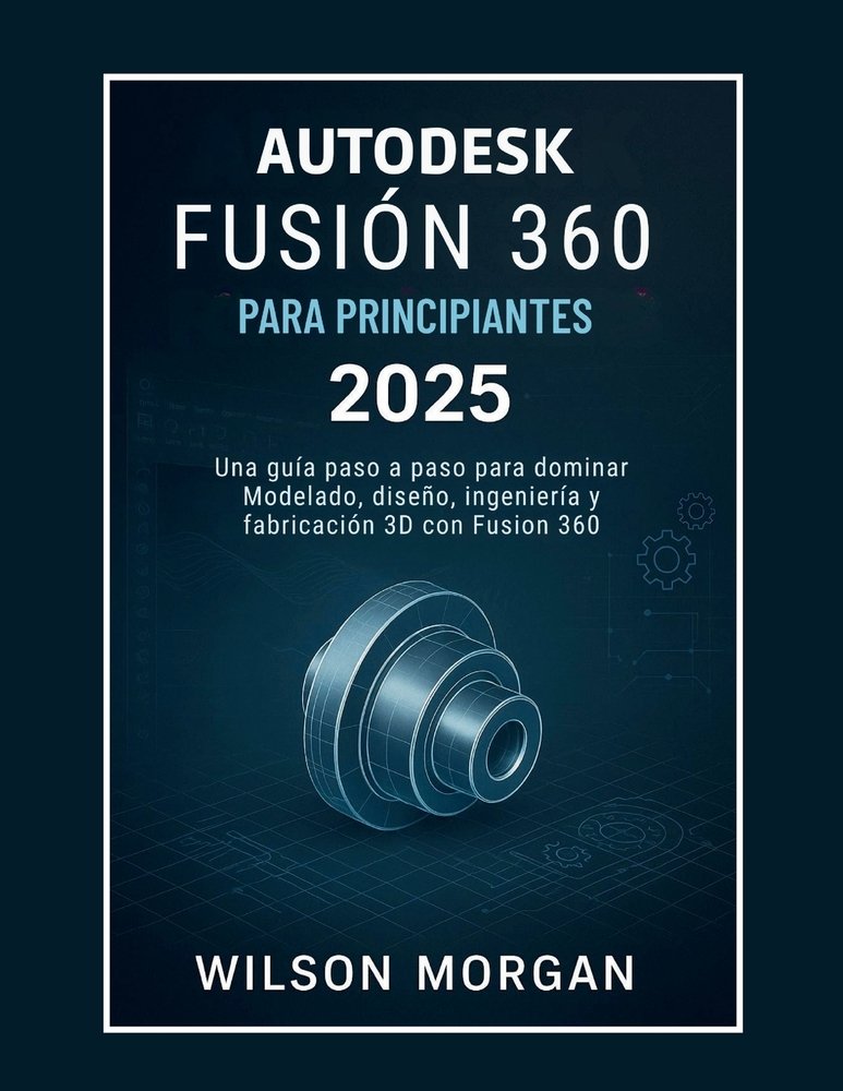 Autodesk Fusion 360 para principiantes (2025) a book by Wilson Morgan ...