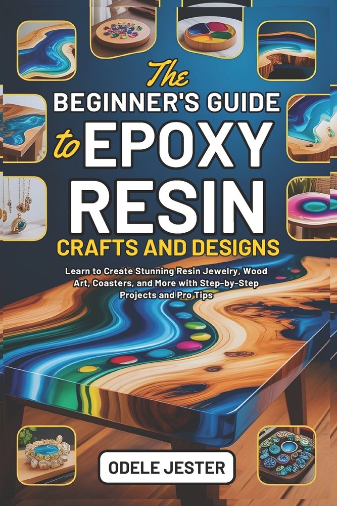 The Beginner's Guide to Epoxy Resin Crafts and Designs a book by Odele ...