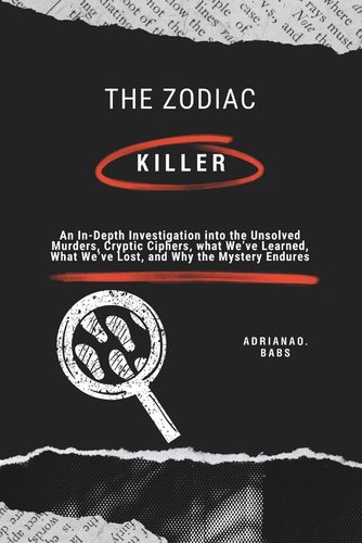 The Zodiac Killer: An In-Depth Investigation into the Unsolved Murders ...