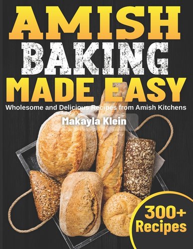 Amish Baking Made Easy: Wholesome and Delicious Recipes from Amish ...