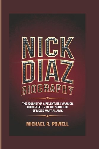 Nick Diaz Biography: The Journey of a Relentless Warrior From the ...