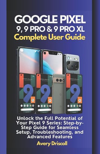 Google Pixel 9, 9 Pro & 9 Pro XL Complete User Guide: Unlock the Full ...