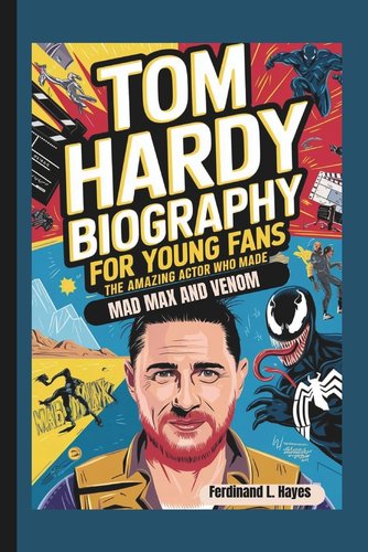 Tom Hardy Biography for Young Fans: The Amazing Actor Who Made Mad Max ...