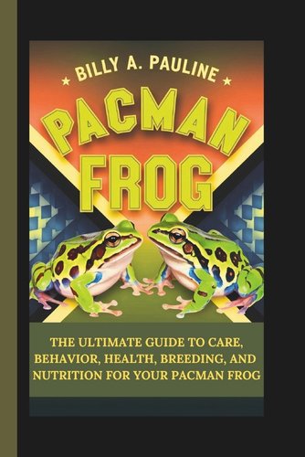 Pacman Frog: The Ultimate Guide to Care, Behavior, Health, Breeding ...