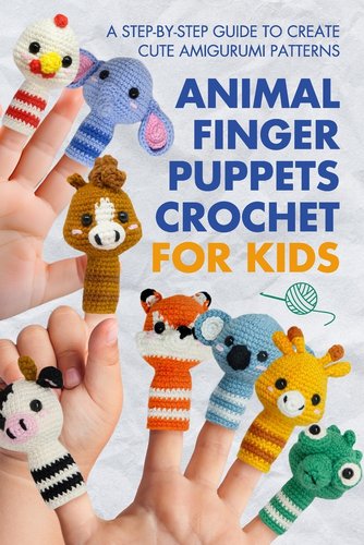 Animal Finger Puppets Crochet for Kids: A Step-by-Step Guide to Create ...