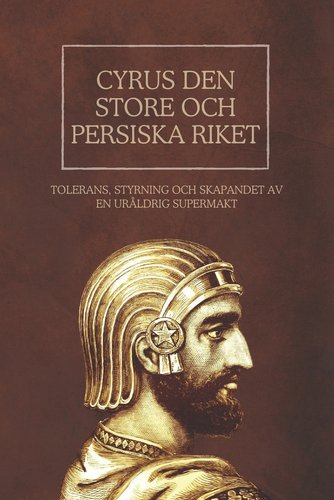Cyrus den store och Persiska riket: Tolerans, styrning och skapandet av ...