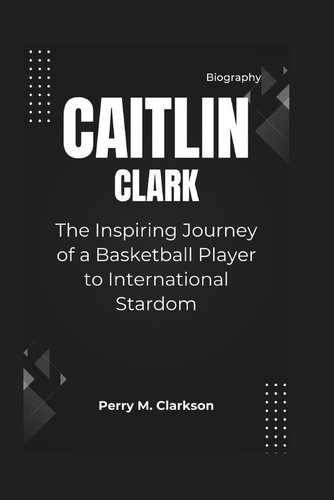 Caitlin Clark Biography: The Inspiring Journey of a Basketball Player ...