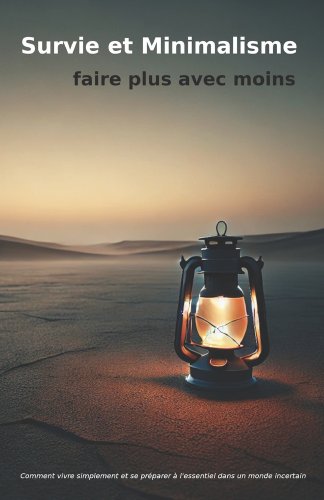Survie et Minimalisme - faire plus avec moins: Comment vivre simplement ...