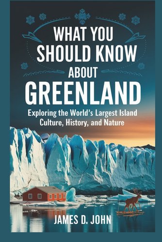 What You Should Know about Greenland: Exploring the World's Largest ...