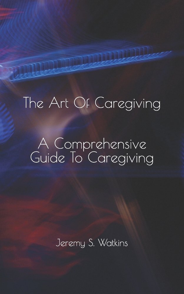 The Art Of Caregiving a book by Jeremy S Watkins - Bookshop.org US