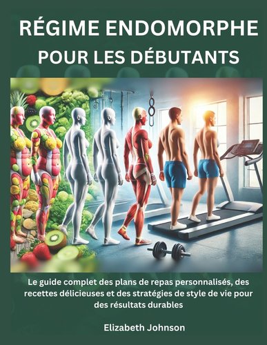 Régime Endomorphe pour les Débutants: Le guide complet des plans de ...